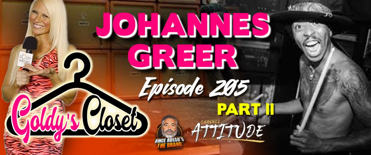 GOLDY’S CLOSET – JOHANNES GREER PART II – Vince Russo's The Brand